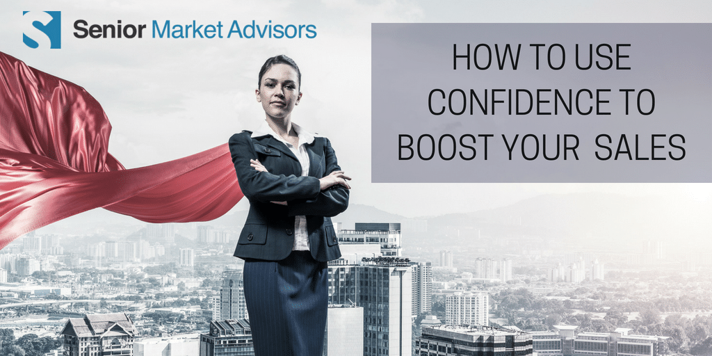 How to Use Confidence to Boost Your Sales | Senior Market Advisors