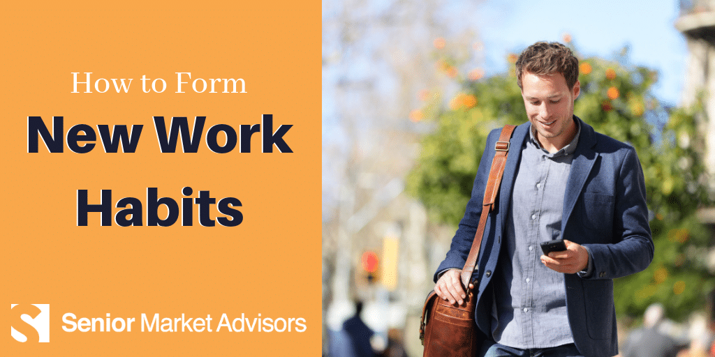 Ways to Build New Work Habits - Senior Market Advisors